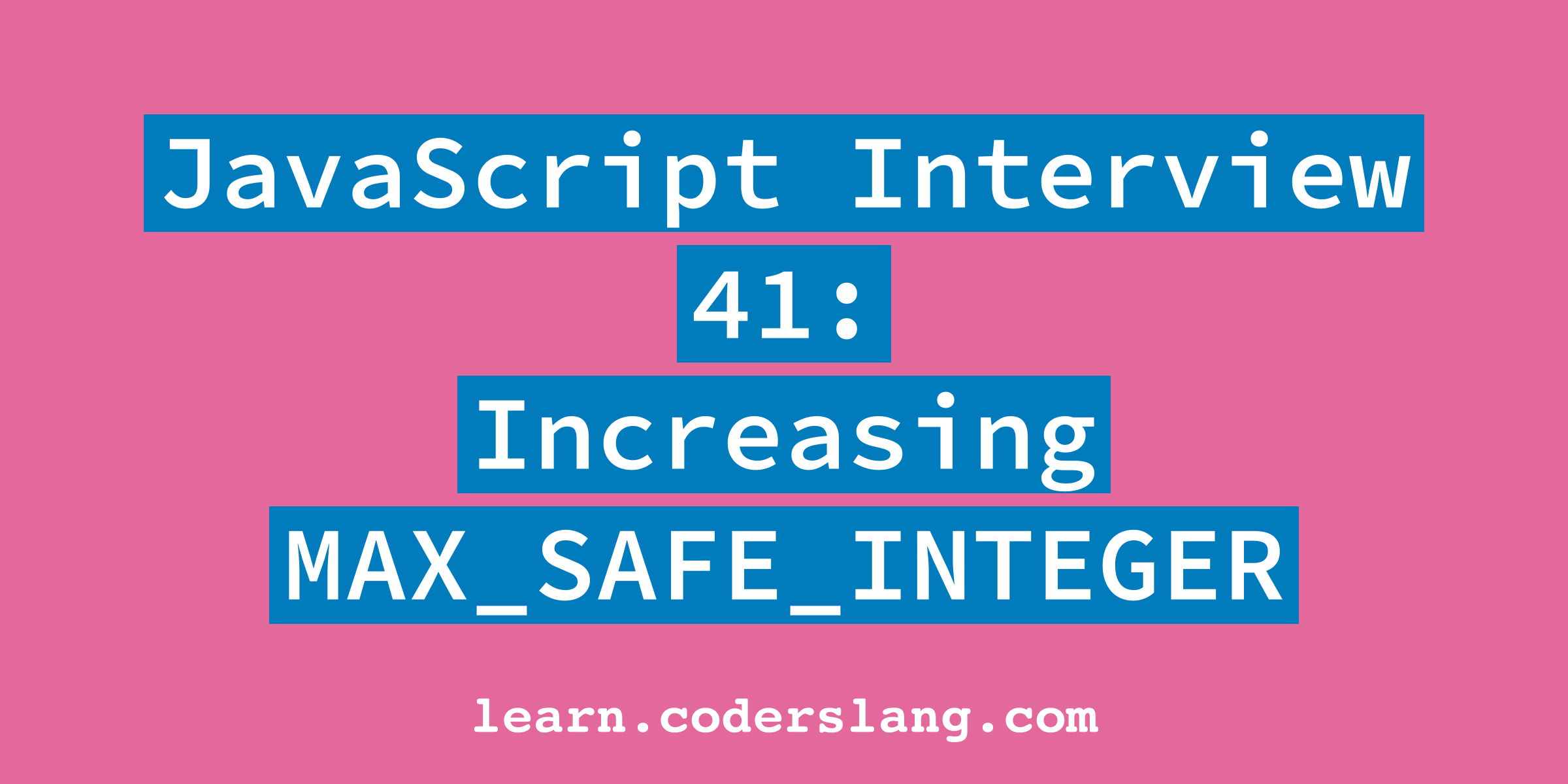 JavaScript Interview Question #41: Increasing MAX_SAFE_INTEGER